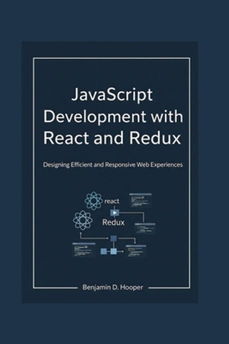 JavaScript Development with React and Redux | Hooper, Benjamin D. - 교보문고