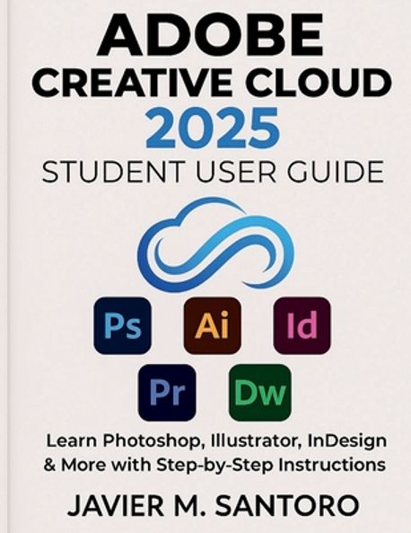 Adobe Creative Cloud 2025 Student User Guide | Santoro, Javier M. - 교보문고