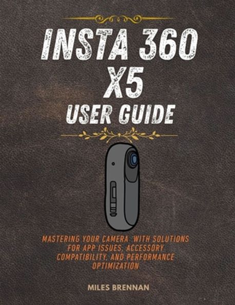 Insta 360 X5 User Guide | Brennan, Miles - 교보문고
