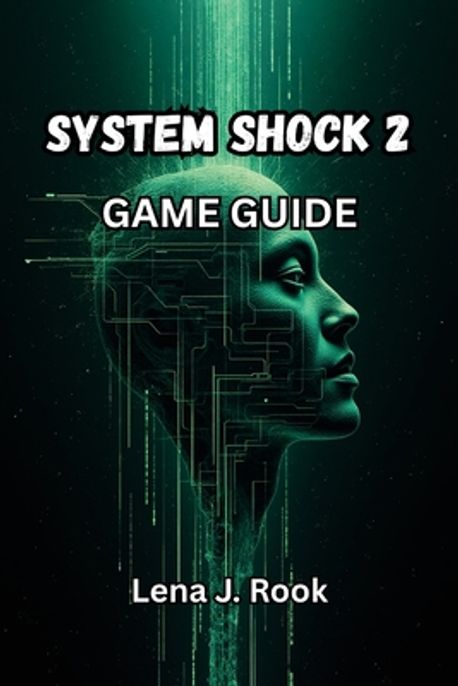 System Shock 2 Game Guide | Rook, Lena J. - 교보문고