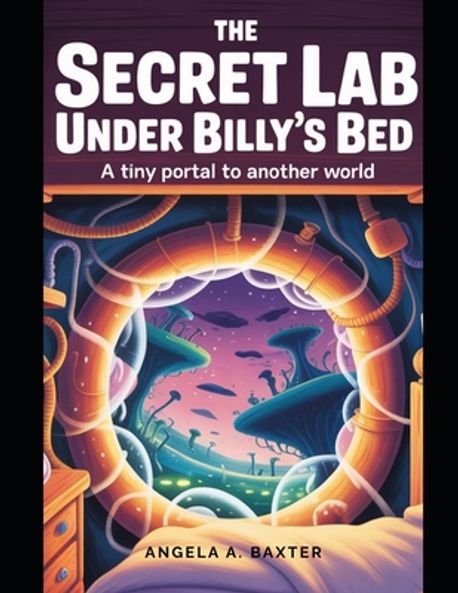 The Secret Lab Under Billy's Bed | Baxter, Angela A. - 교보문고