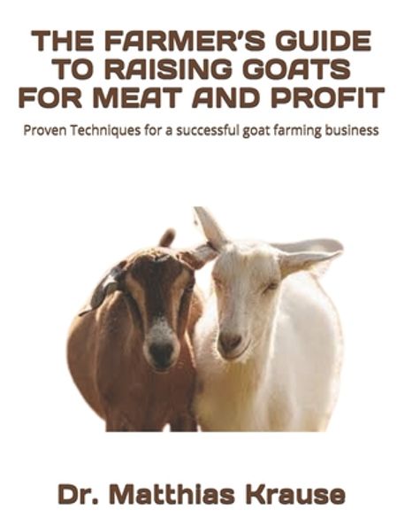 The Farmer's Guide to Raising Goats for Meat and Profit | Krause, Matthias - 교보문고