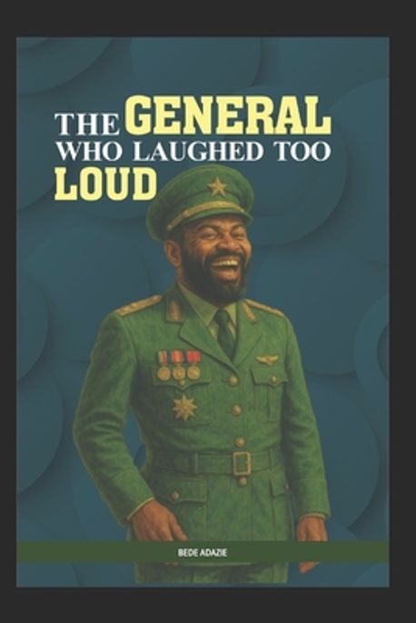 The General Who Laughed Too Loud | Adazie, Bede - 교보문고