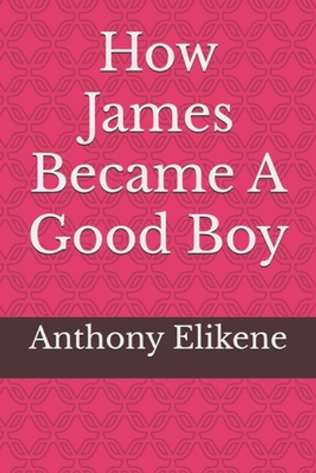 How James Became A Good Boy | Elikene, Anthony Ifeanyi - 교보문고