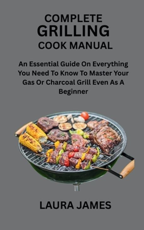 Complete Grilling Cook Manual | James, Laura - 교보문고