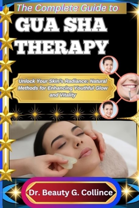 The Complete Guide to Gua Sha Therapy | G. Collince, Beauty - 교보문고