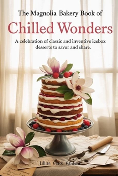 The Magnolia Bakery Book of Chilled Wonders | Ashford, Lillian Grace - 교보문고