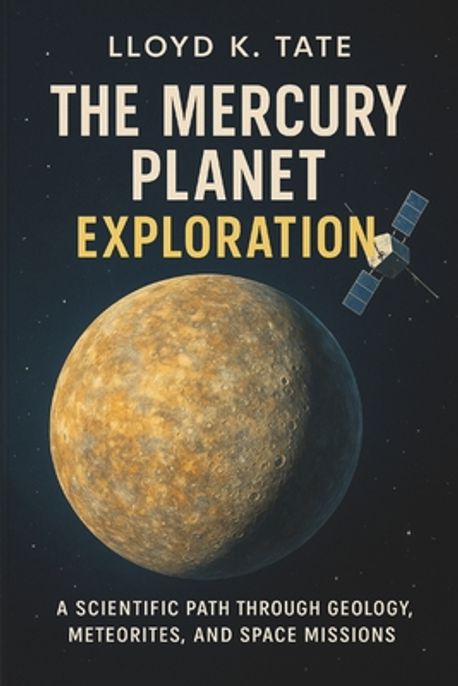 The Mercury Planet Exploration | Tate, Lloyd K. - 교보문고