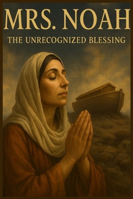 Mrs. Noah, The Unrecognized Blessing | Byers, Janice R. - 교보문고