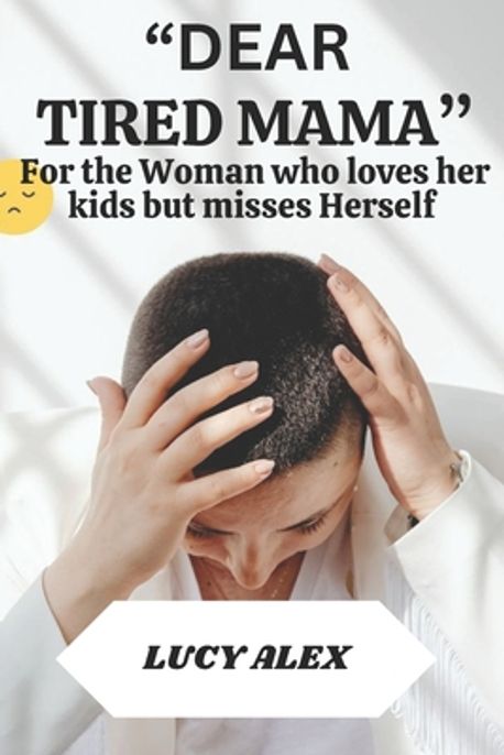 Dear Tired Mama | Alex, Lucy - 교보문고