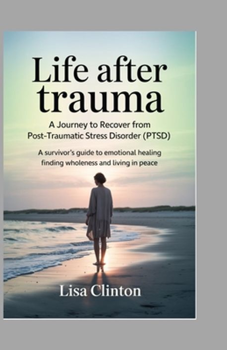 Life After Trauma - A Journey to Recover from Post-Traumatic Stress ...