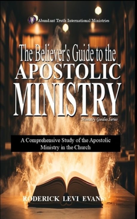 The Believer's Guide to the Apostolic Ministry | Evans, Roderick Levi ...