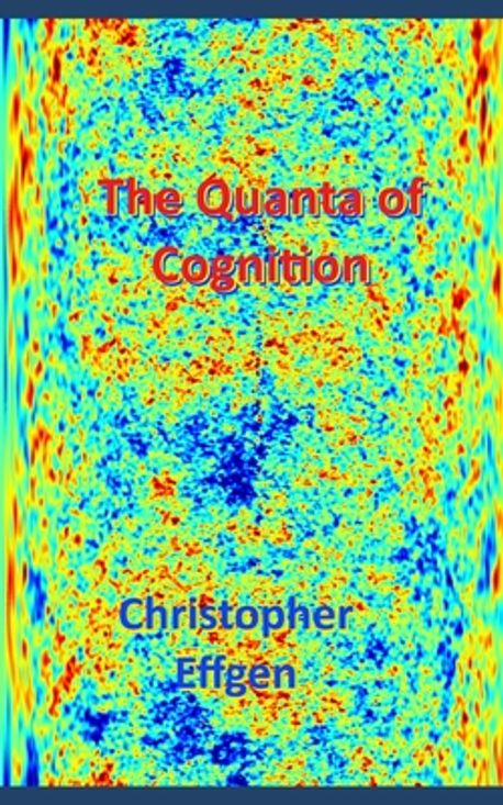 The Quanta of Cognition | Effgen, Christopher Mark - 교보문고