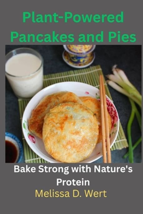 Plant-Powered Pancakes and Pies | D. Wert, Melissa - 교보문고