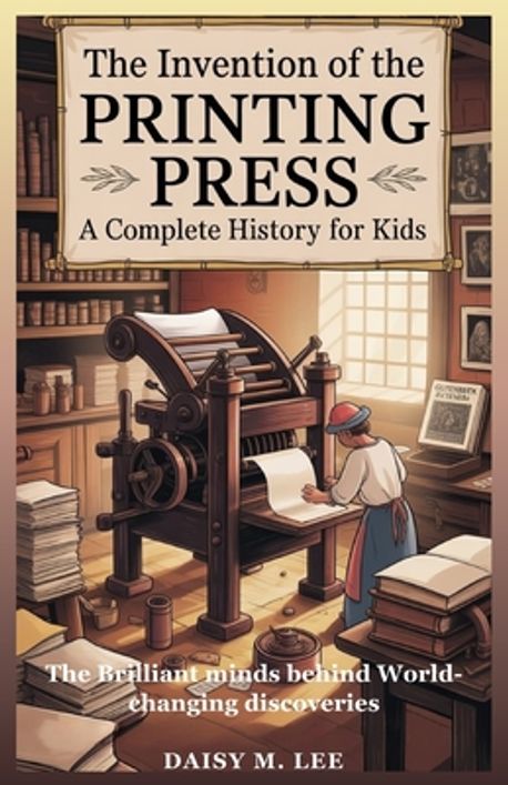 The Invention of the Printing Press | Lee, Daisy M. - 교보문고