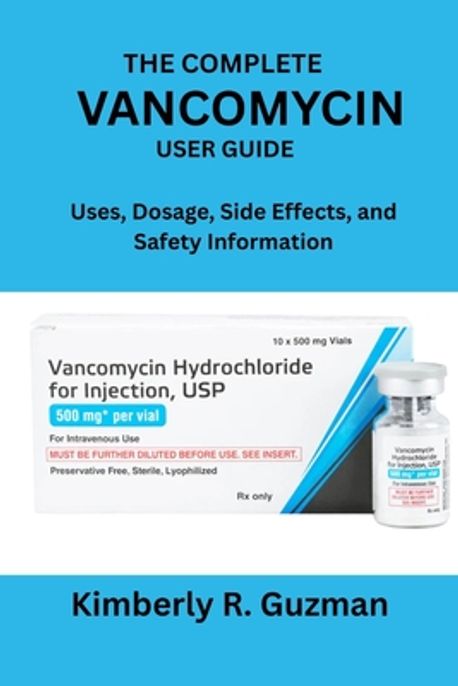 The Complete Vancomycin User Guide | Guzman, Kimberly R. - 교보문고