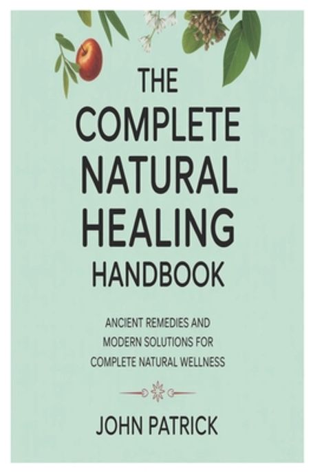 The complete natural healing handbook | Patrick, John - 교보문고