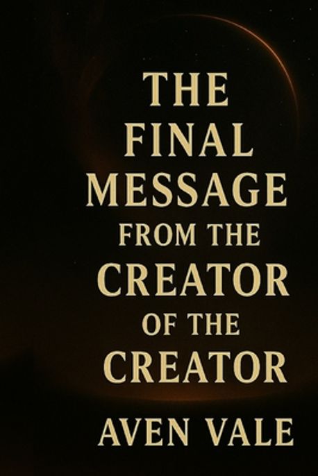 The Final Message From The Creator of The Creator | Vale, Aven - 교보문고