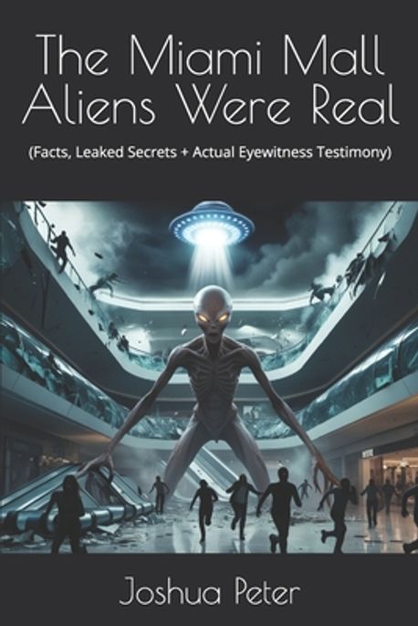 The Miami Mall Aliens Were Real | Peter, Joshua - 교보문고