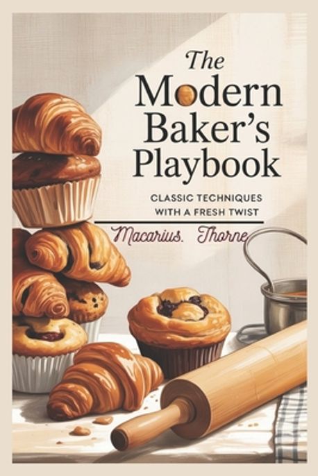 The Modern Baker's Playbook | Thorne, Macarius - 교보문고