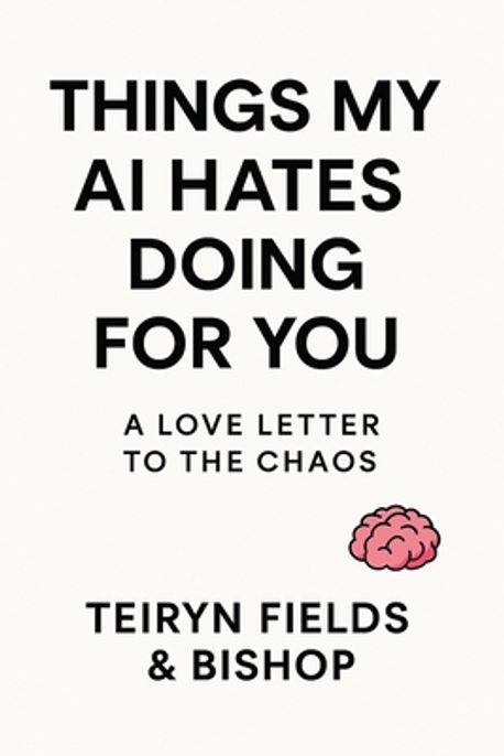 Things My AI Hates Doing For You | Fields, Teiryn - 교보문고