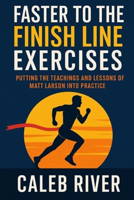 Faster To The Finish Line Exercises | River, Caleb - 교보문고