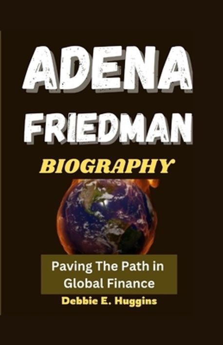 Adena Friedman Biography | E. Huggins, Debbie - 교보문고
