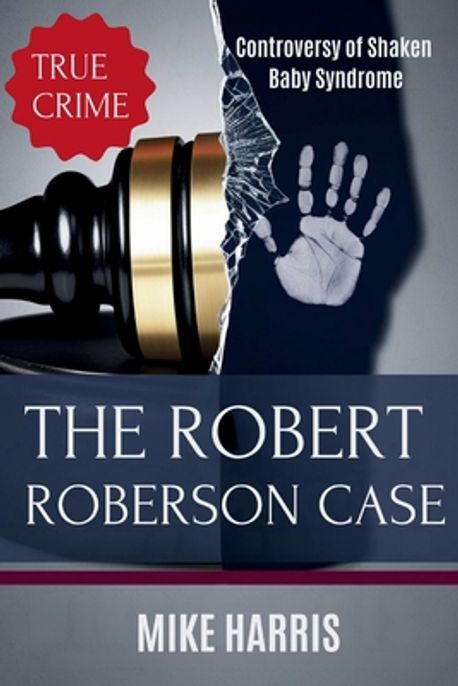 The Robert Roberson Case | Harris, Mike - 교보문고