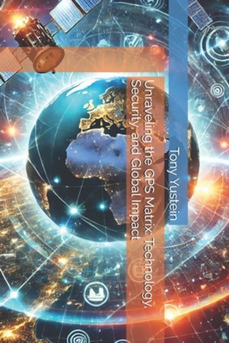 Unraveling the GPS Matrix | Yustein, Tony - 교보문고