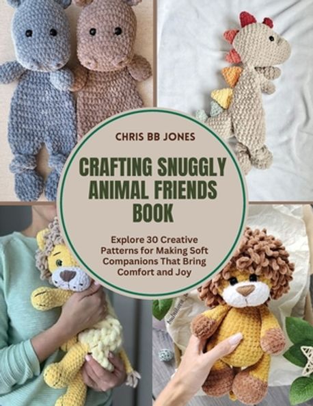 Crafting Snuggly Animal Friends Book | Jones, Chris Bb - 교보문고