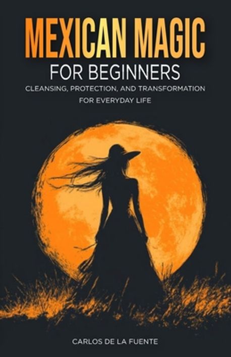 Mexican Magic for Beginners | de la Fuente, Carlos - 교보문고