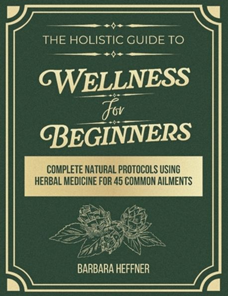 The Holistic Guide to Wellness for Beginners | Heffner, Barbara - 교보문고