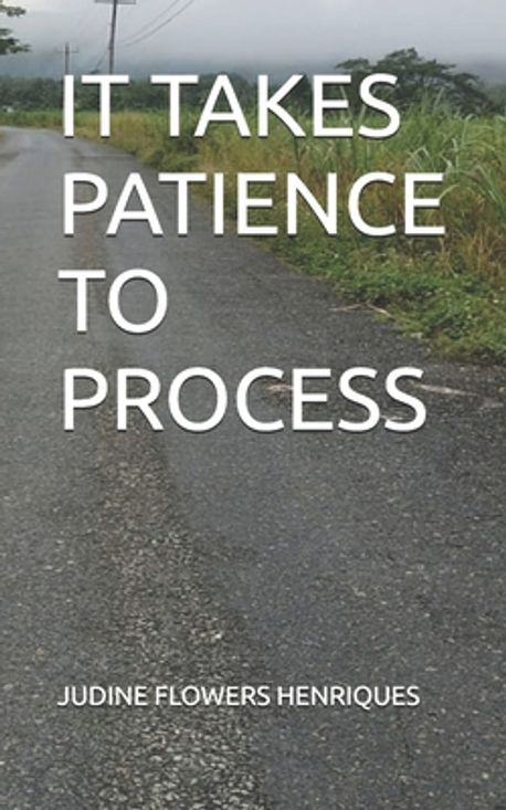 It Takes Patience to Process | Henriques, Judine Flowers - 교보문고