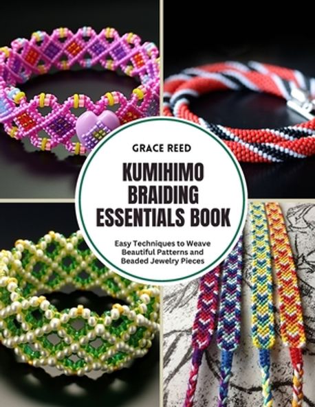 Kumihimo Braiding Essentials Book | Reed, Grace - 교보문고
