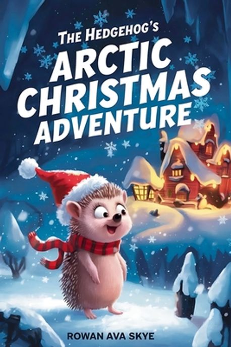 The Hedgehog's Arctic Christmas Adventure | Ava Skye, Rowan - 교보문고