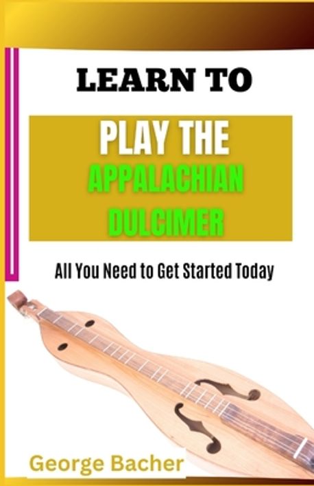 Learn to Play the Appalachian Dulcimer | Bacher, George - 교보문고