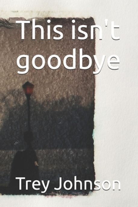 This isn't goodbye | Johnson, Trey - 교보문고