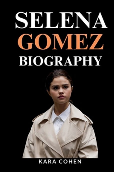 Selena Gomez Biography | Cohen, Kara - 교보문고