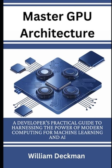 Master GPU Architecture | Deckman, William - 교보문고