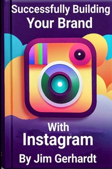 Successfully Building Your Brand with Instagram, Vol. 2 | Gerhardt, Jim - 교보문고