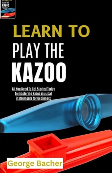 Learn to Play the Kazoo | Bacher, George - 교보문고