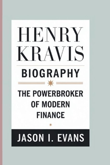 Henry Kravis Biography | I. Evans, Jason - 교보문고