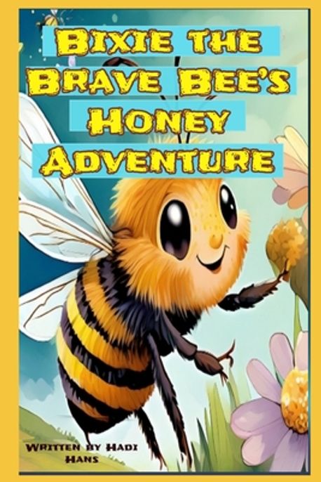 Bixie the Brave Bee's Honey Adventure | Hans, Hadi - 교보문고