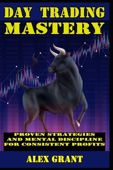 Day Trading Mastery Proven Strategies and Mental Discipline For Consistent Profits | Grant, Alex ...