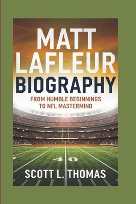 Matt LaFleur Biography | L. Thomas, Scott - 교보문고