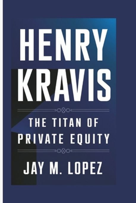 Henry Kravis | M. Lopez, Jay - 교보문고