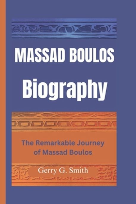 Massad Boulos Biography | G. Smith, Gerry - 교보문고