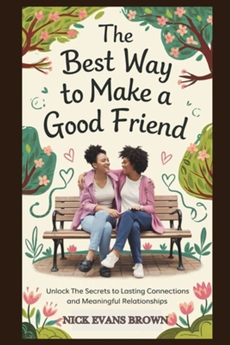 The Best Way to Make a Good Friend | Brown, Nick Evans - 교보문고