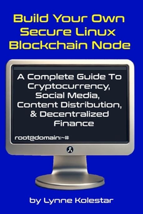 Build Your Own Secure Linux Blockchain Node | Kolestar, Lynne - 교보문고