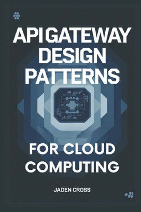 API Gateway Design Patterns For Cloud Computing | Cross, Jaden - 교보문고